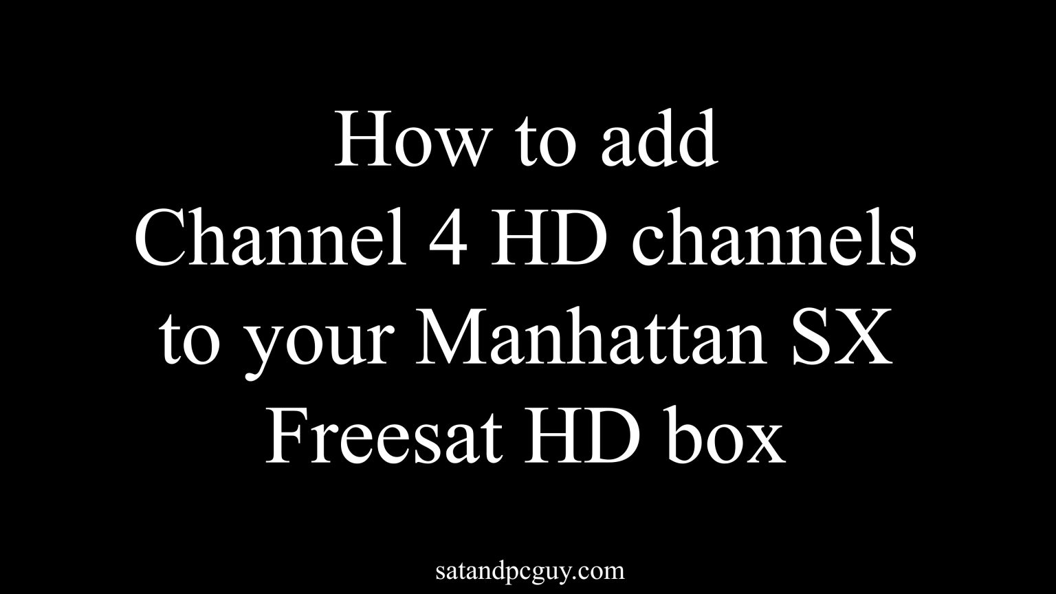 How to Add Channel 4 HD to a Manhattan SX Freesat HD box when 104 is HD ...
